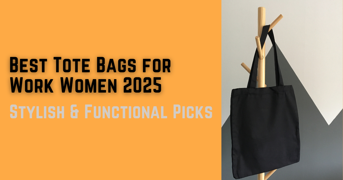 Best Tote Bags for Work Women 2025 | Stylish & Functional Picks